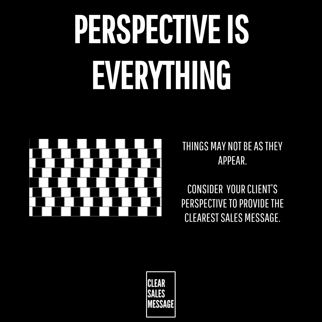 Perspective is everything. - Clear Sales Message™